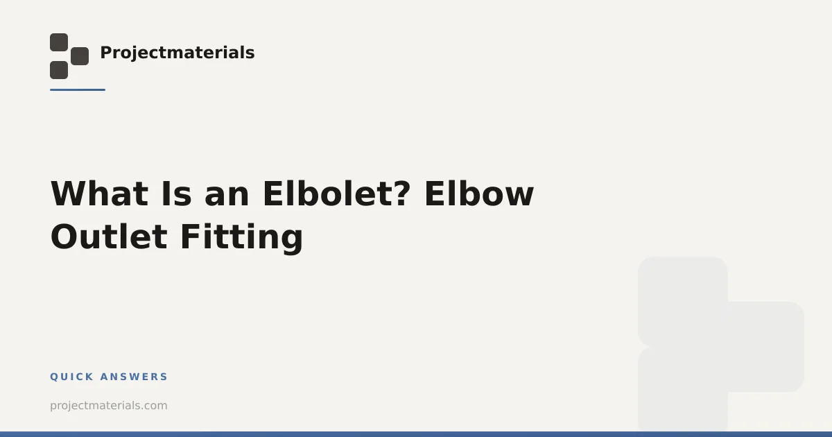 What Is an Elbolet? Elbow Outlet Fitting | Projectmaterials